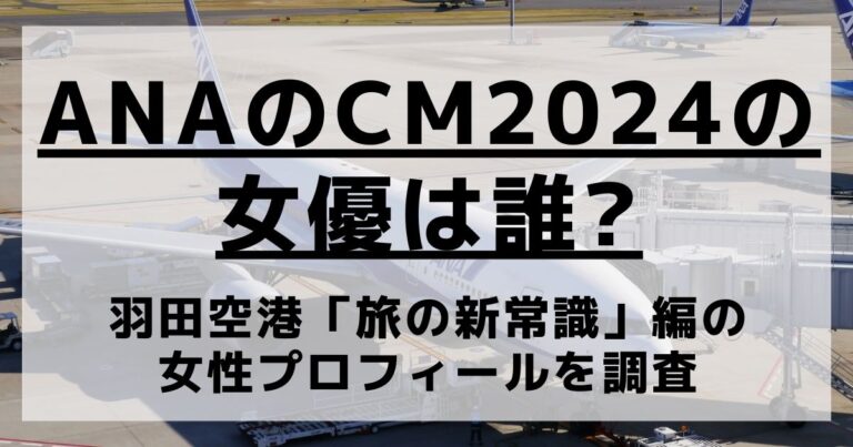 ANAのCM女優(2024)は誰?AI?羽田空港「旅の新常識」編の女性プロフィールを調査 | つむぐblog